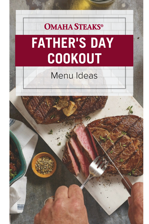 What Dad Wants A Father s Day Cookout With Omaha Steaks
